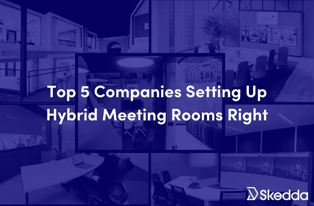 Top 5 Companies Setting Up Hybrid Meeting Rooms Right